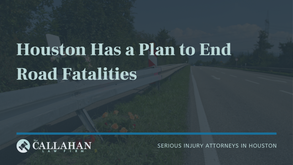 Houston Has A Plan To End Road Fatalities The Callahan Law Firm
